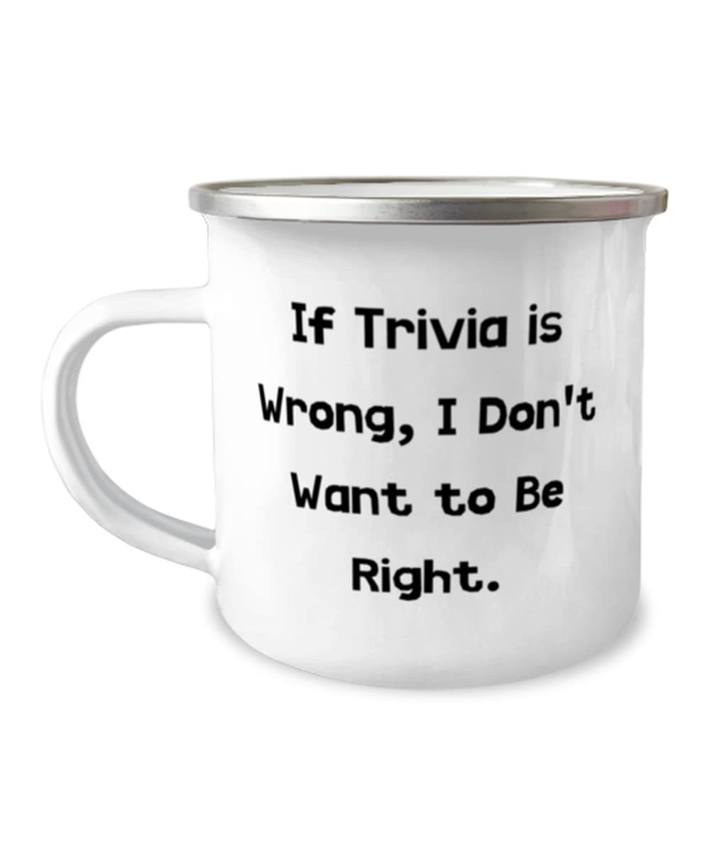 Love Trivia 12oz Camper Mug, If Trivia is Wrong, I Don't Want to Be ...