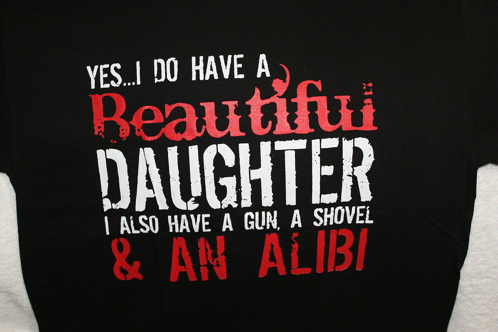 Yes I Do Have A Beautiful Daughter A Gun A Shovel An Alibi Funny T